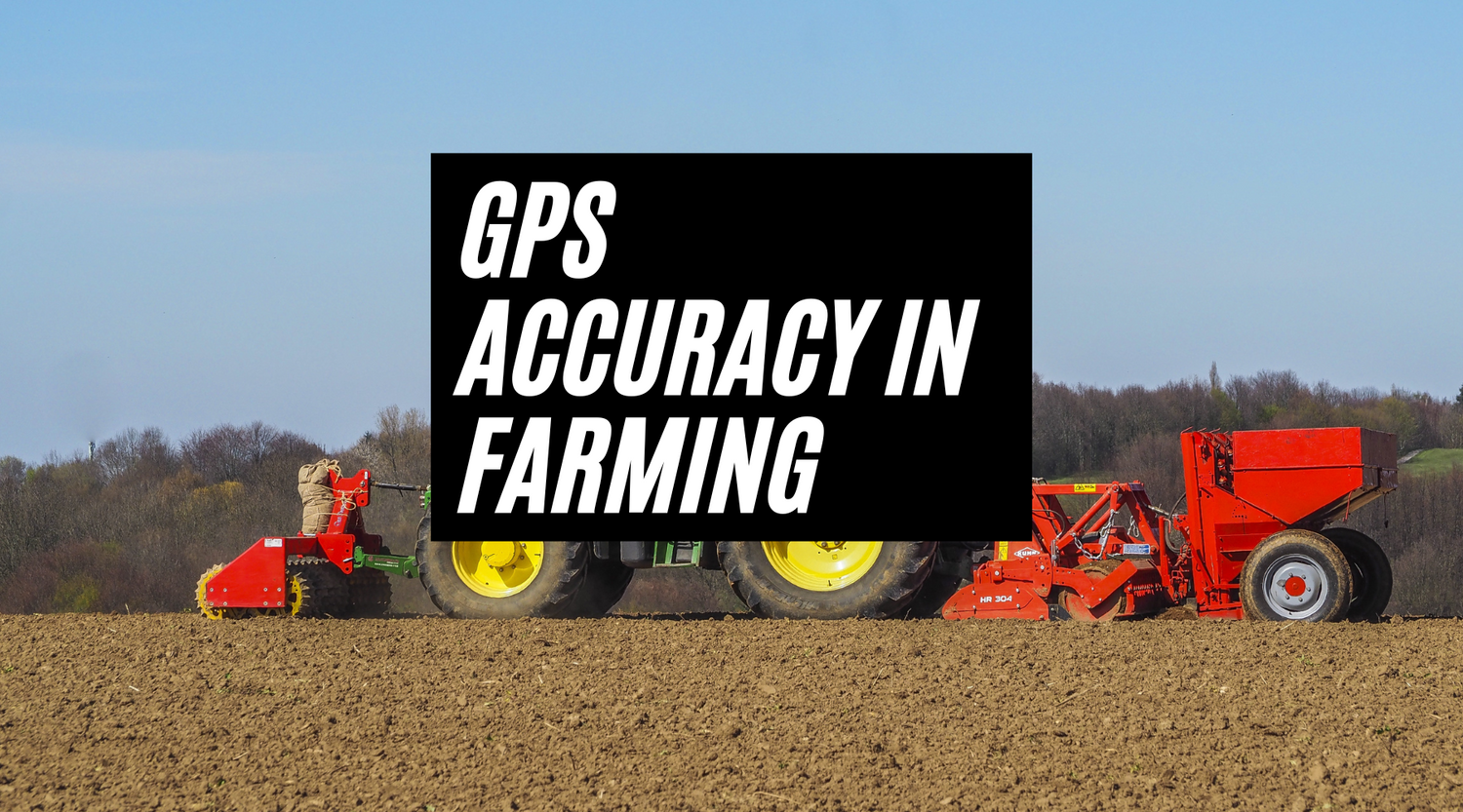 GPS Accuracy in Farming – Tractor GPS